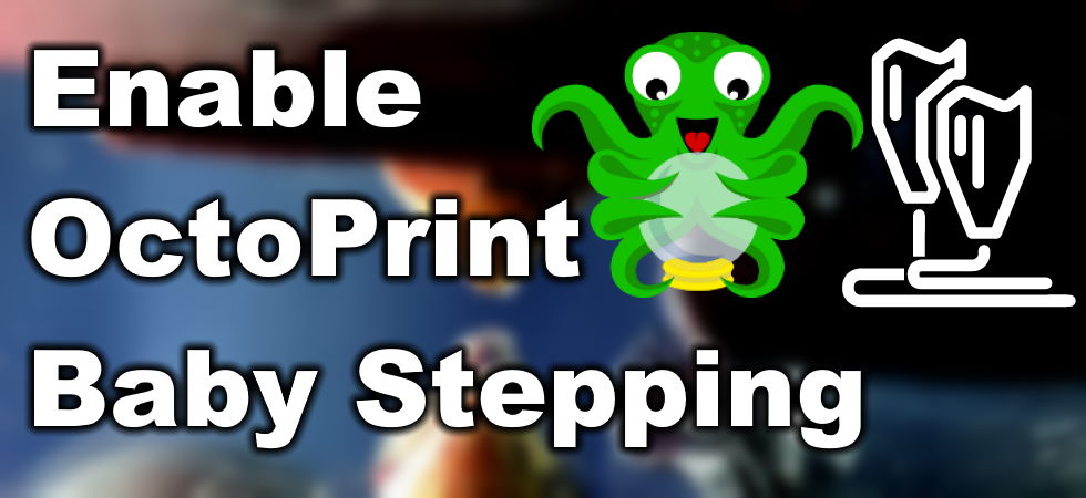 OctoPrint Baby Stepping - Enable Live-Z Probe Offset | 3D Print Beginner