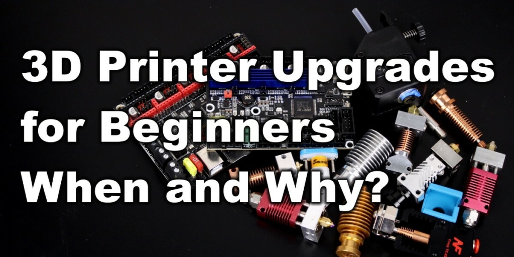 3D Printer Upgrades For Beginners: When And Why? | 3D Print Beginner